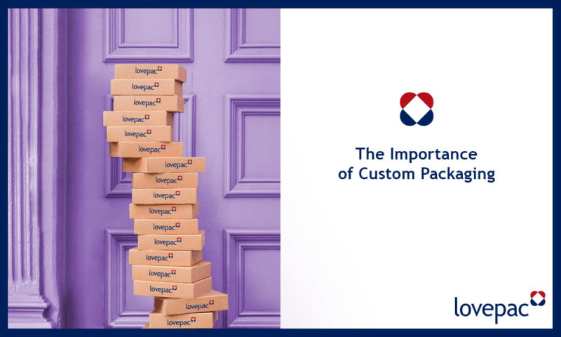 The Importance of Custom Packaging - Lovepac